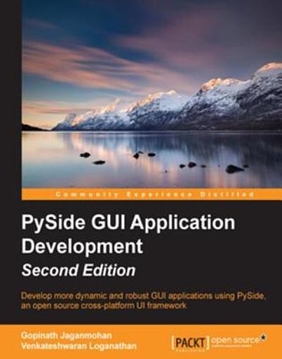 Pyside Gui Application Development Develop More Dynamic And Robust Gui Applications Using An
