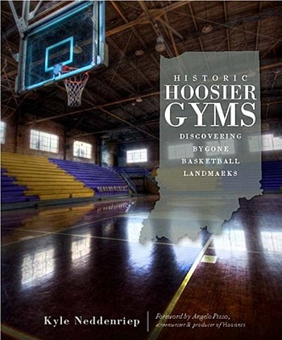 Historic Hoosier gyms : discovering bygone basketball landmarks ...