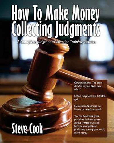 How to make money collecting judgments : becoming a professional judgment collector and recovery ...