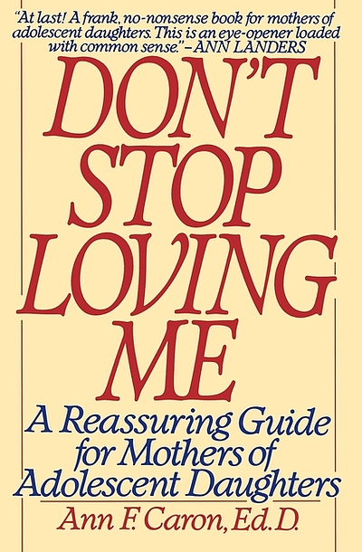 "Don't stop loving me" : a reassuring guide for mothers of adolescent ...