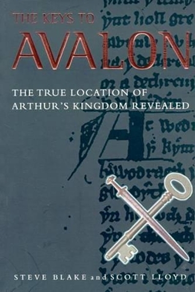 The keys to Avalon : the true location of Arthur's kingdom revealed ...