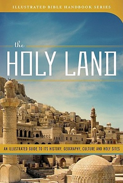 The Holy Land : an illustrated guide to its history, geography, culture ...
