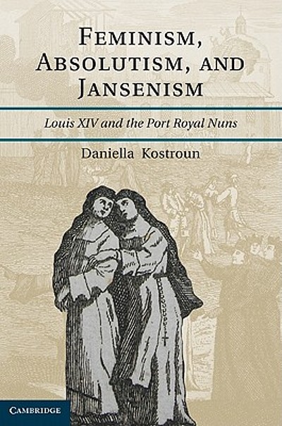 Feminism, absolutism, and Jansenism : Louis XIV and the Port Royal nuns ...