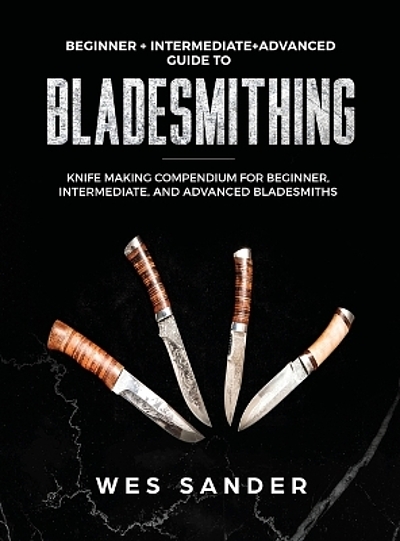 Bladesmithing : knife making compendium for beginner, intermediate, and ...