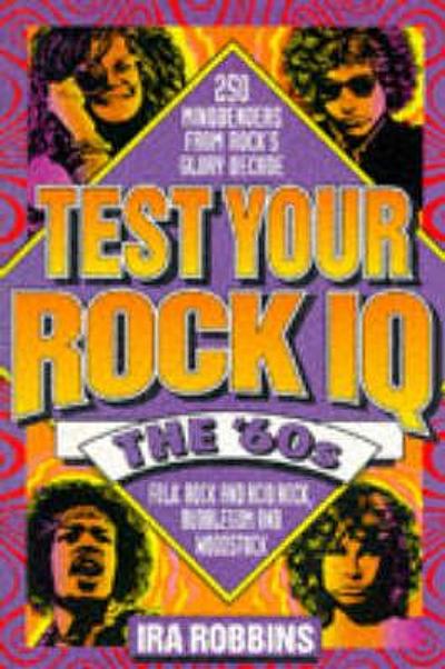 Test your rock IQ : the '60s : 250 mindbenders from rock's glory decade ...