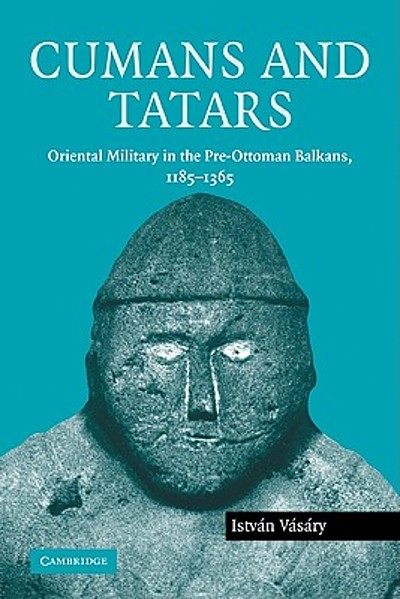 Cumans and Tatars : Oriental military in the pre-Ottoman Balkans, 1185 ...