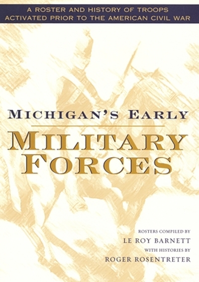 Michigan's early military forces : a roster and history of troops ...