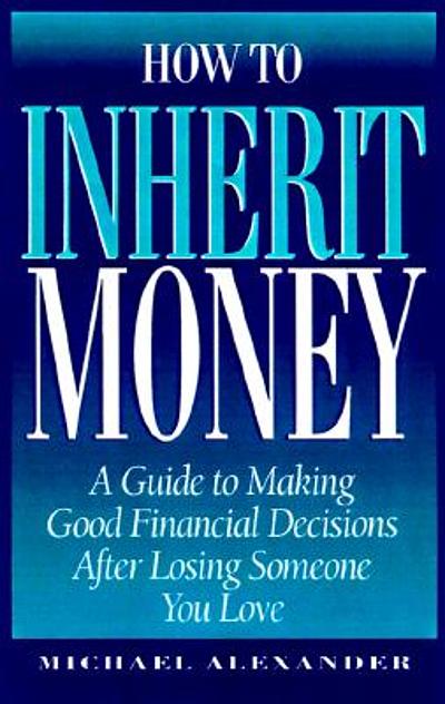 How to inherit money : a guide to making good financial decisions after ...