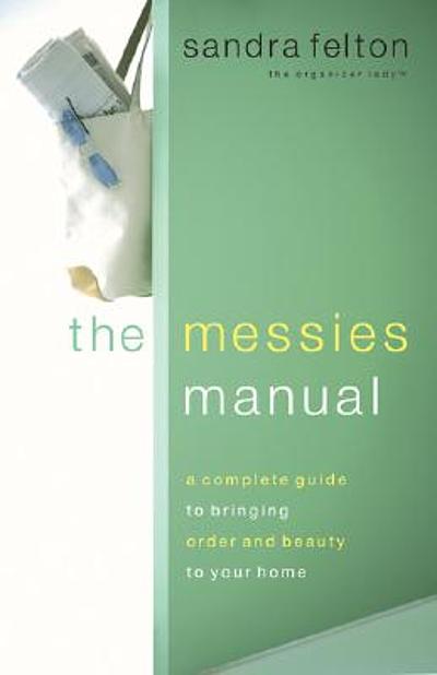 The messies manual : a complete guide to bringing order & beauty to ...