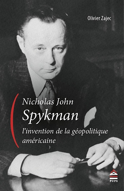 Nicholas John Spykman, l'invention de la géopolitique américaine : un ...