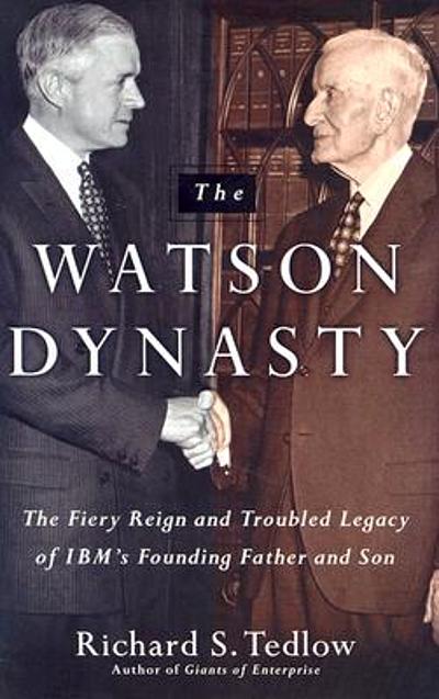 The Watson dynasty : the fiery reign and troubled legacy of IBM's ...