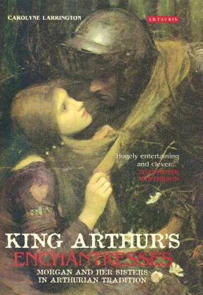 King Arthur's enchantresses : Morgan and her sisters in Arthurian ...