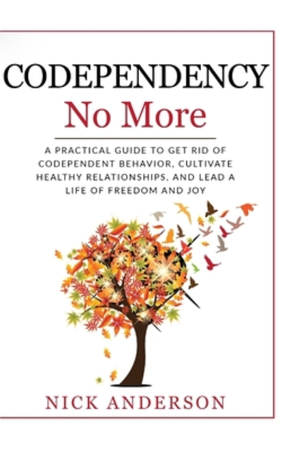 Codependency no more : a practical guide to get rid of codependent behavior, cultivate healthy ...