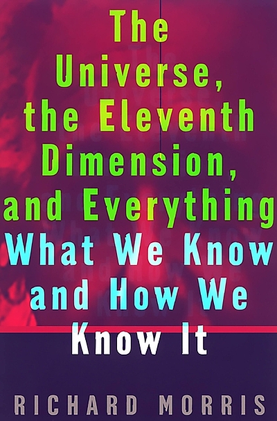 The universe, the eleventh dimension, and everything : what we know and ...