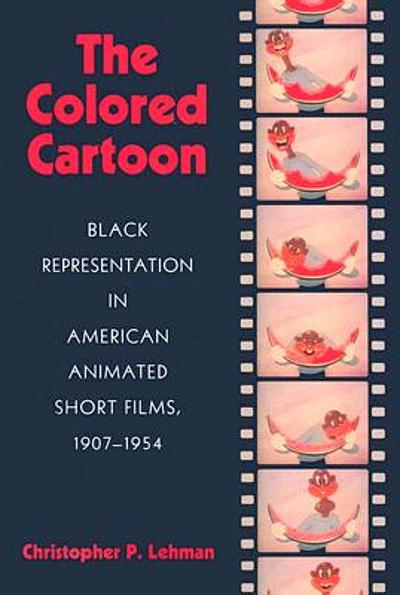 The Colored cartoon : Black representation in American animated short films, 1907-1954 ...