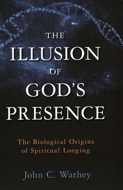 The illusion of God's presence : the biological origins of spiritual ...