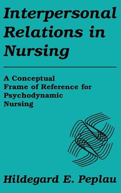 Interpersonal relations in nursing : a conceptual frame of reference ...