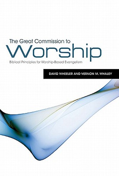 The Great Commission to worship : biblical principles for worship-based ...
