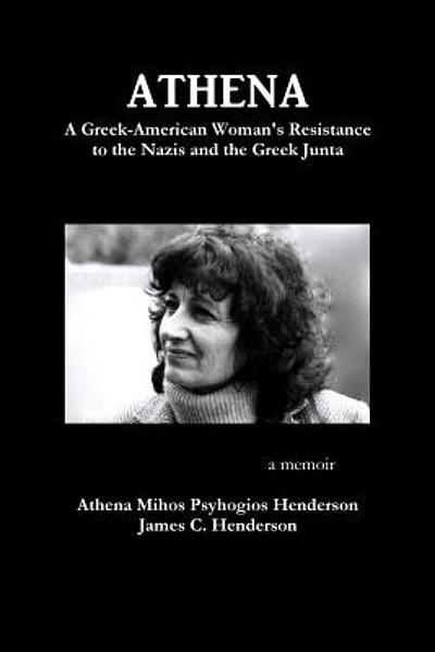 Athena : a Greek-American woman's resistance to the Nazis and the Greek ...