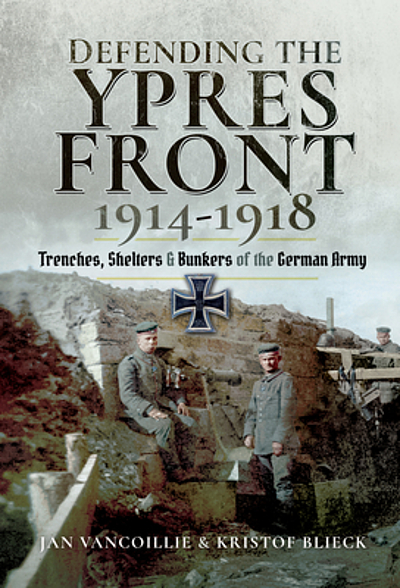 Defending the Ypres Front 1914-1918 : trenches, shelters and bunkers of ...