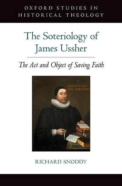 The soteriology of James Ussher : the act and object of saving faith ...