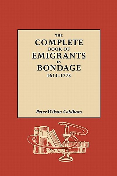 The complete book of emigrants in bondage, 1614-1775 | WorldCat.org