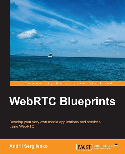 WebRTC blueprints : develop your very own media applications and services using WebRTC ...