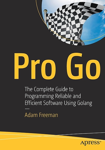 Pro Go The Complete Guide To Programming Reliable And Efficient Software Using Golang