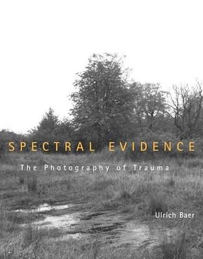 Spectral evidence : the photography of trauma | WorldCat.org