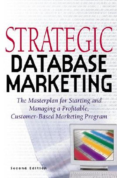 Strategic database marketing : the masterplan for starting and managing ... Strategic database marketing : the masterplan for starting and managing ...