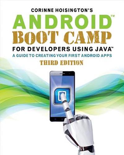 Android™ boot camp for developers using Java™ : a guide to creating your first Android apps ...
