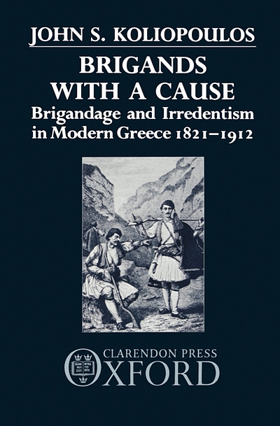 Brigands with a cause : brigandage and irredentism in modern Greece ...