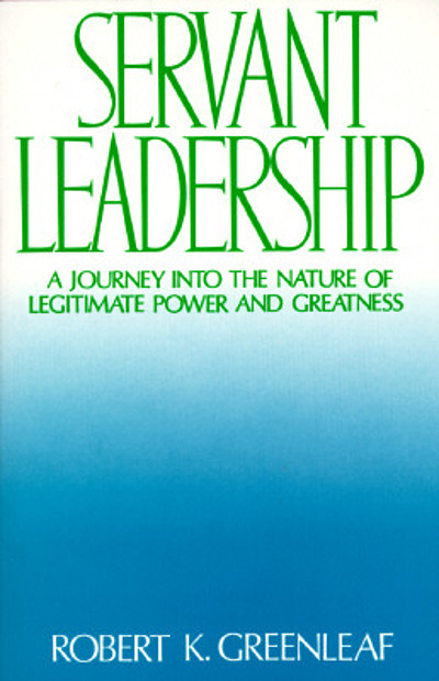 Servant leadership : a journey into the nature of legitimate power and ...