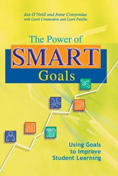 The Power of SMART goals : using goals to improve student learning ...