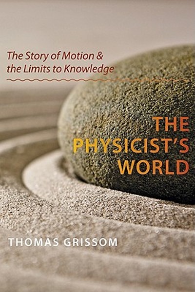 The physicist's world : the story of motion and the limits to knowledge ...