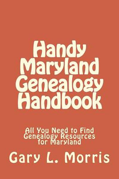 Handy Maryland genealogy handbook : all you need to find genealogy ...