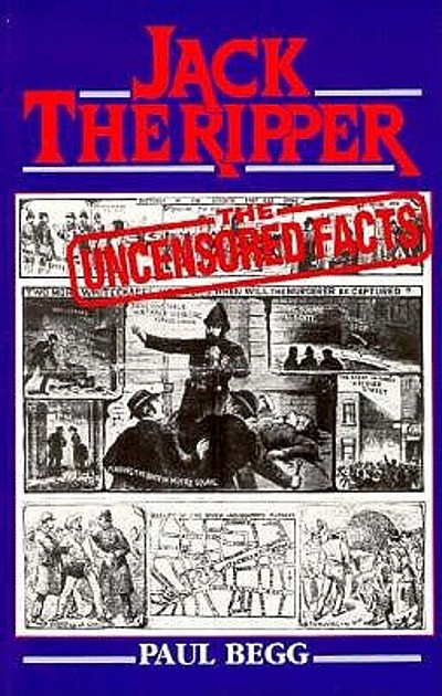 Jack the Ripper : the uncensored facts : a documentary history of the ...