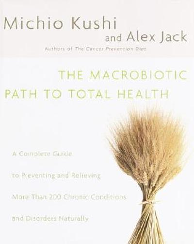 The macrobiotic path to total health : a complete guide to preventing and relieving more than ...