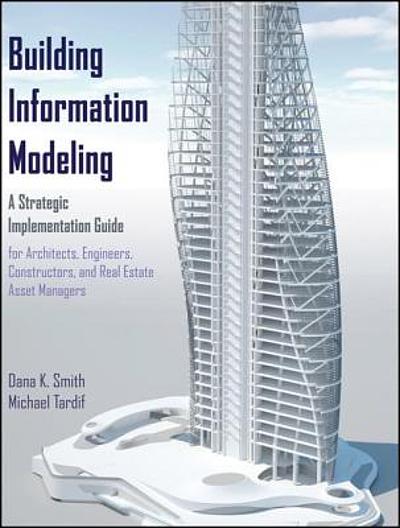Building Information Modeling : a Strategic Implementation Guide for Architects, Engineers ...