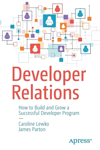 Developer relations : how to build and grow a successful developer ...