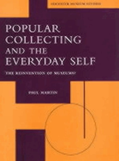 Popular collecting and the everyday self : the reinvention of museums ...