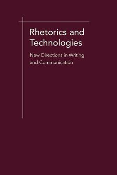 Rhetorics and technologies : new directions in writing and ...