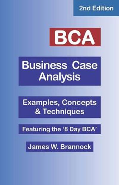 BCA : business case analysis : examples, concepts & techniques ...