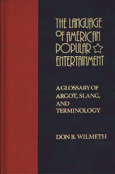 The language of American popular entertainment : a glossary of argot ...