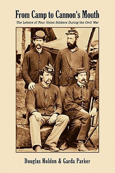 From camp to cannon's mouth : the letters of four union soldiers during ...