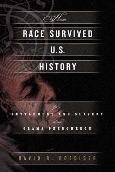 How race survived US history : from settlement and slavery to the Obama ...
