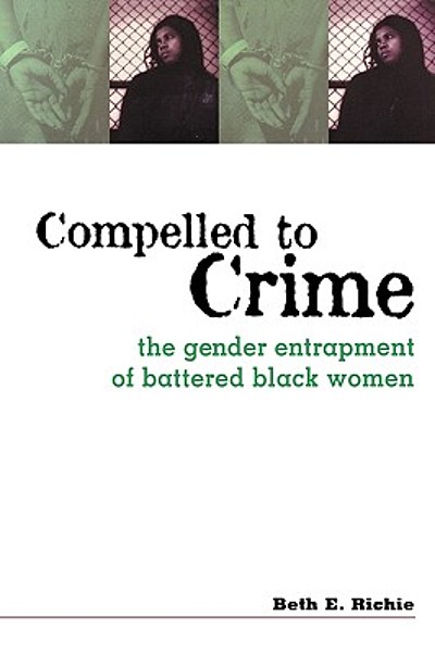 Compelled to crime : the gender entrapment of battered Black women ...