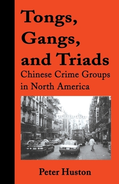 Tongs, gangs, and triads : Chinese crime groups in North America ...