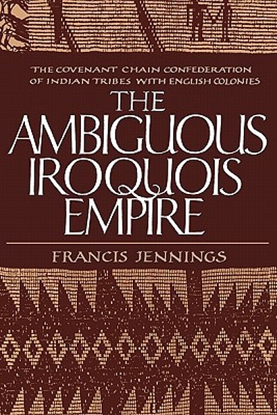 The ambiguous Iroquois empire : the Covenant Chain confederation of ...