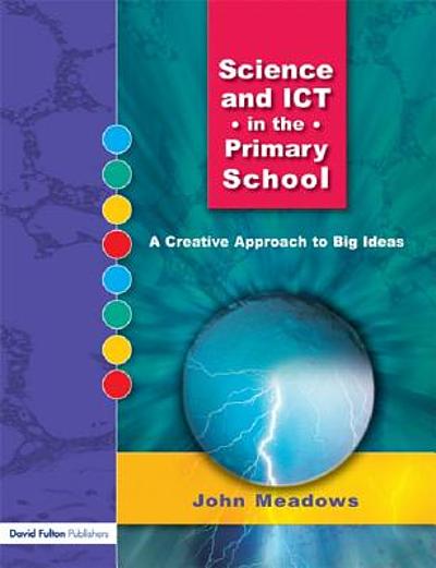 Science and ICT in the Primary School : a Creative Approach to Big Ideas | WorldCat.org